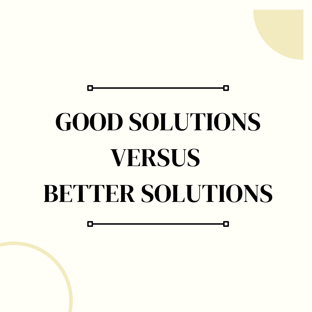 Good Solutions Versus Better Solutions - mycollaborativeteam.com