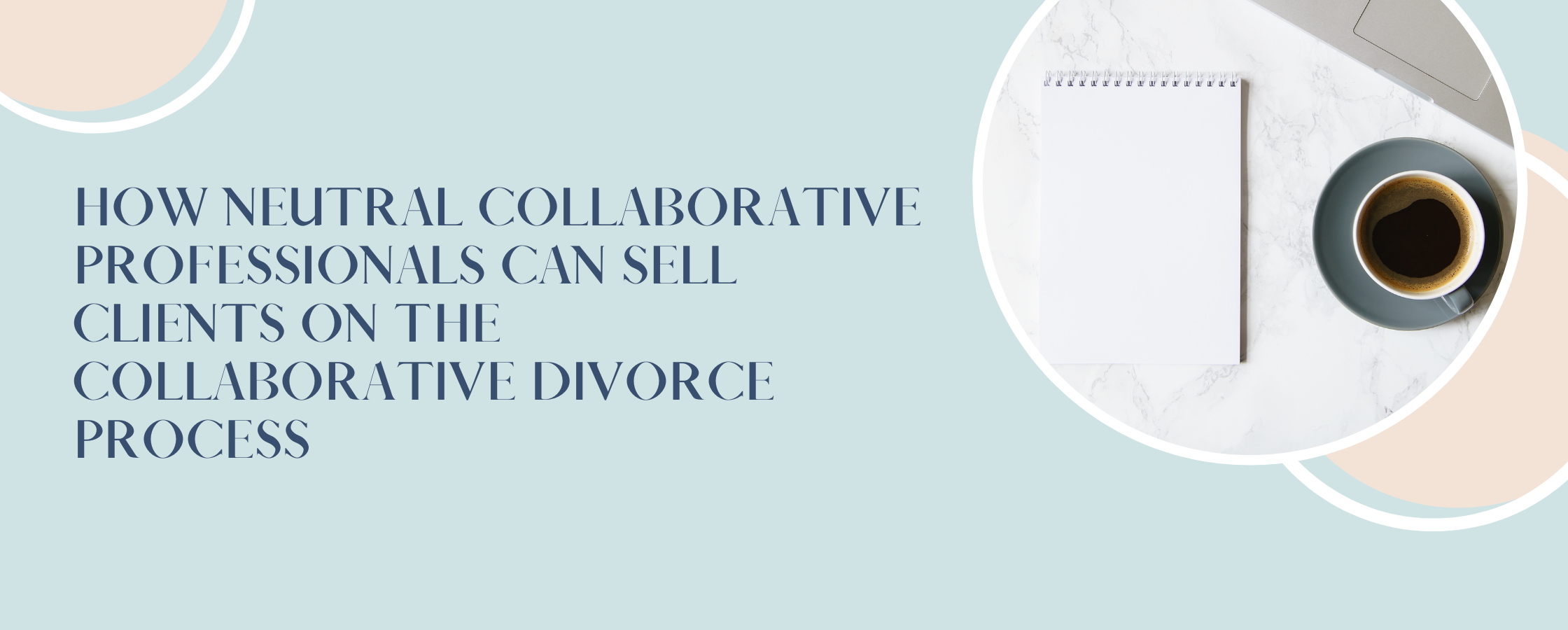 How Neutral Collaborative Professionals Can Sell Clients on the ...